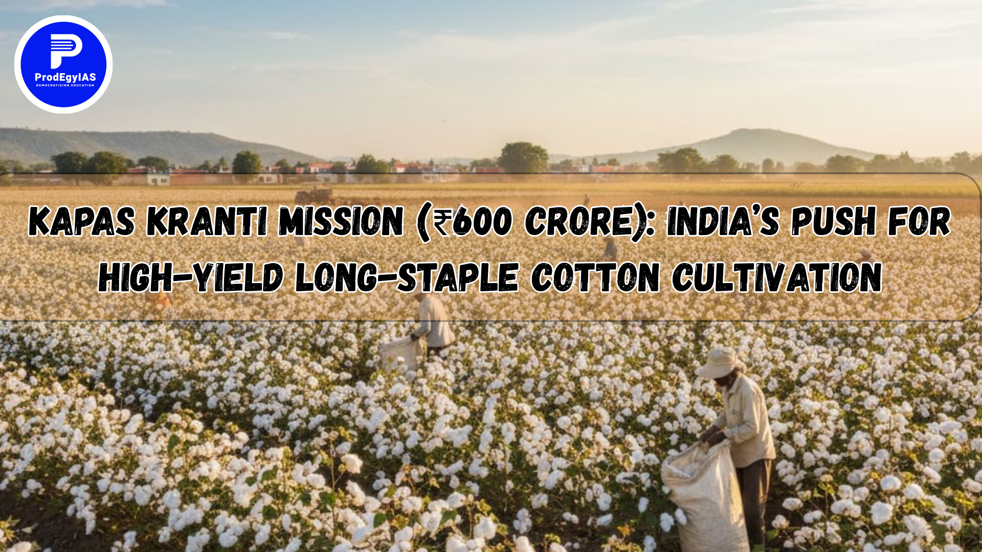 Kapas Kranti Mission (₹600 Crore): India’s Push for High-Yield Long ...